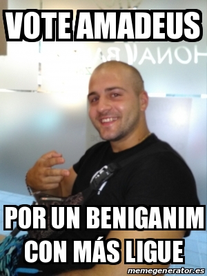 Meme Personalizado - Vote amadeus Por un beniganim con mÃ¡s ligue ...