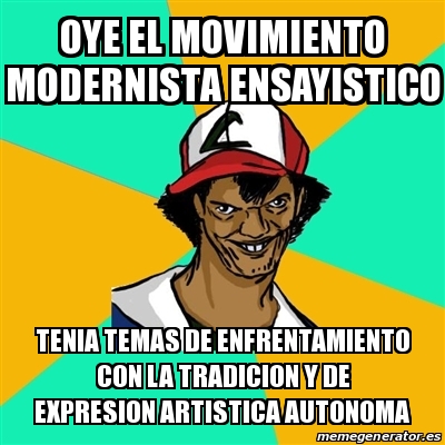 Meme Ash Pedreiro - oye el movimiento modernista ensayistico tenia ...
