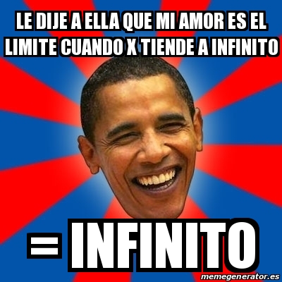 Meme Obama - Le dije a ella que mi amor es el limite cuando x tiende a ...