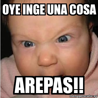 Meme Bebe furioso - oye inge una cosa arepas!! - 29073434