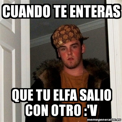 Meme Scumbag Steve - cuando te enteras que tu elfa salio con otro :'v ...