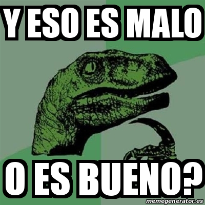 Meme Filosoraptor - Y ESO ES MALO O ES BUENO? - 29705360