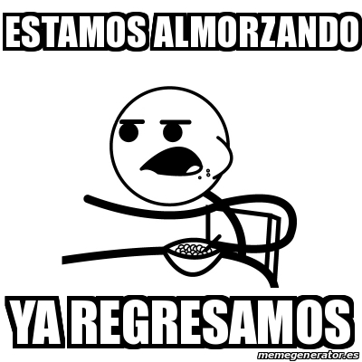Meme Cereal Guy - Estamos almorzando ya regresamos - 29708819