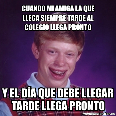 Meme Bad Luck Brian - Cuando mi amiga la que llega siempre tarde al ...