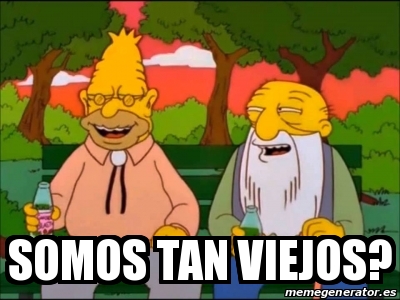 Meme Personalizado - somos tan viejos? - 29709548
