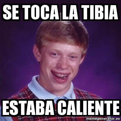 Meme Bad Luck Brian - se toca la tibia estaba caliente - 29713663