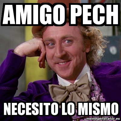 Meme Willy Wonka - AMIGO PECH NECESITO LO MISMO - 29719055