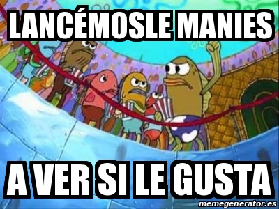 Meme Personalizado - lancÃ©mosle manies A ver si le gusta - 29719087