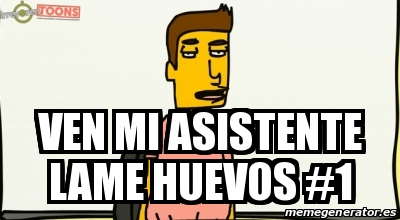 Meme Personalizado - ven mi asistente lame huevos #1 - 29722162