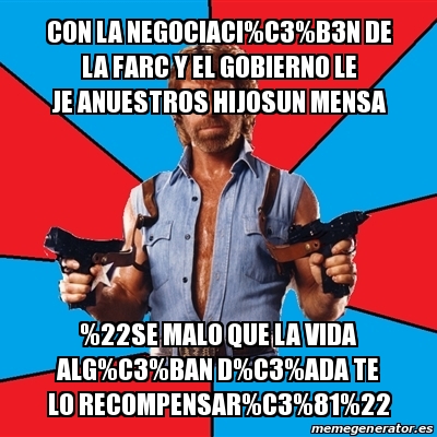 Meme Chuck Norris - con la negociaci%C3%B3n de la farc y el gobierno le ...