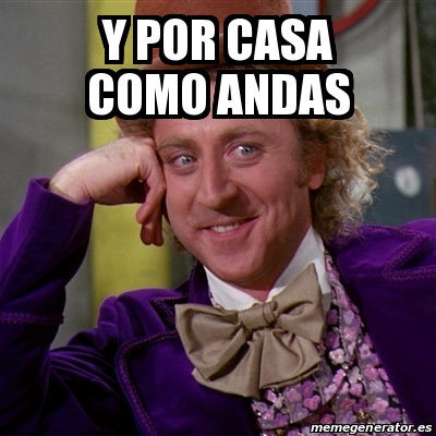 Meme Willy Wonka - Y por casa como andas - 29723191