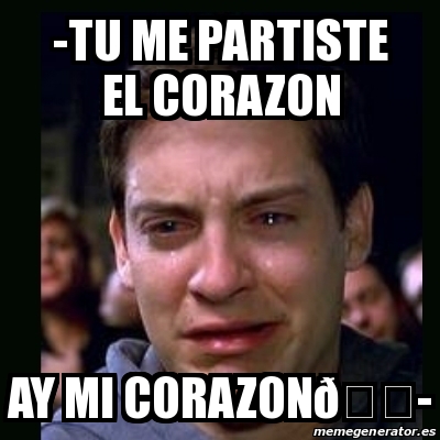 Meme crying peter parker - -Tu Me Partiste El Corazon Ay Mi CorazonðŸ ...