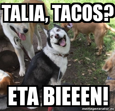 Meme Personalizado - Talia, tacos? Eta bieeen! - 29726402