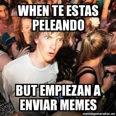 Meme Sudden Realization Ralph - When te estas peleando But empiezan a ...