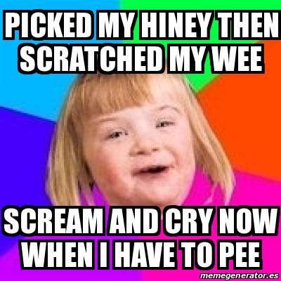 Meme Retard Girl - Picked my hiney then scratched my wee Scream and cry ...