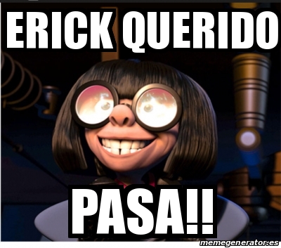 Meme Personalizado - Erick querido Pasa!! - 29731637