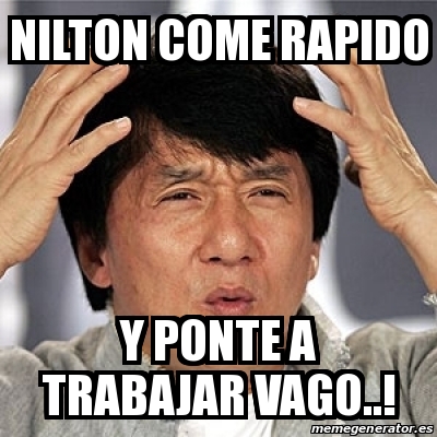 Meme Jackie Chan - Nilton come rapido y ponte a trabajar vago..! - 29732123