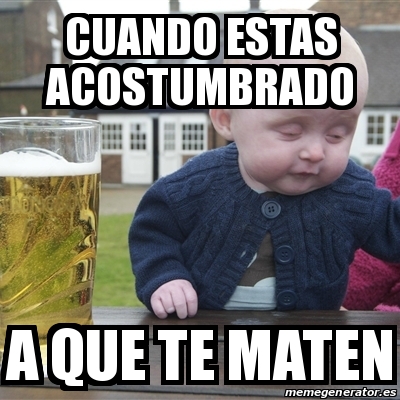 Meme Drunk Baby - cuando estas acostumbrado a que te maten - 29732169