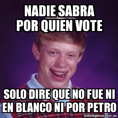 Meme Bad Luck Brian - Nadie sabra por quien vote Solo dire que no fue ...