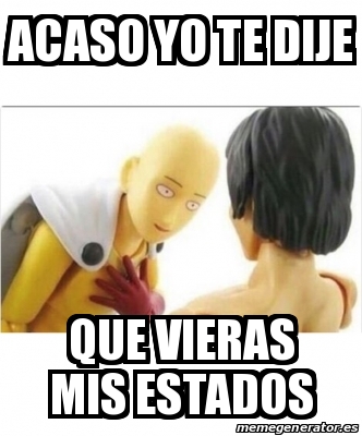 Meme Personalizado - Acaso yo te dije Que vieras mis estados - 29732906