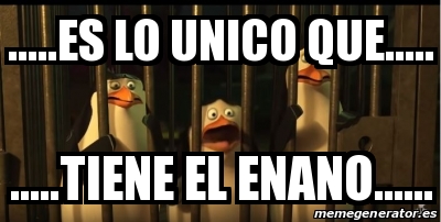 Meme Personalizado - .....es lo unico que..... .....tiene el enano ...