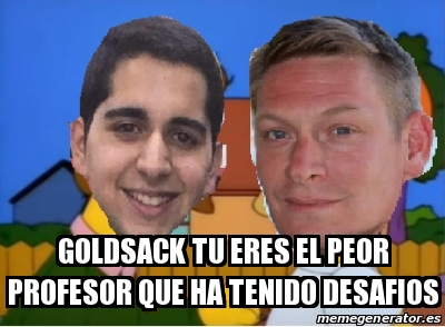 Meme Personalizado - goldsack tu eres el peor profesor que ha tenido ...