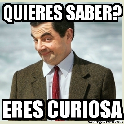 Meme Mr Bean - quieres saber? eres curiosa - 29734451