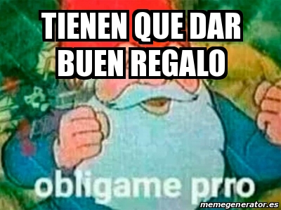 Meme Personalizado - TIENEN QUE DAR BUEN REGALO - 29737043