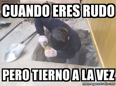 Meme Personalizado - Cuando eres rudo Pero tierno a la vez - 29737193