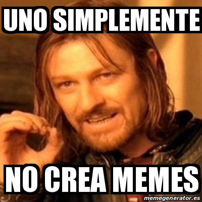 Meme Boromir - Uno simplemente no crea memes - 29737677