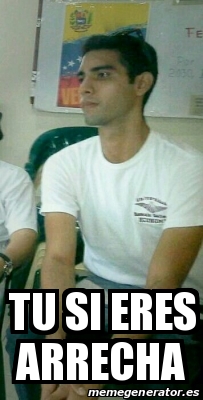 Meme Personalizado - tu si eres arrecha - 29737707