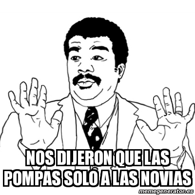 Meme Ay Si - Nos dijeron que las pompas solo a las novias - 29738188