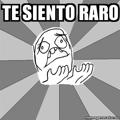 Meme Whyyy - Te siento raro - 29738651