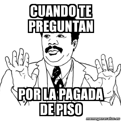 Meme Ay Si - cuando te preguntan por la pagada de piso - 29739475