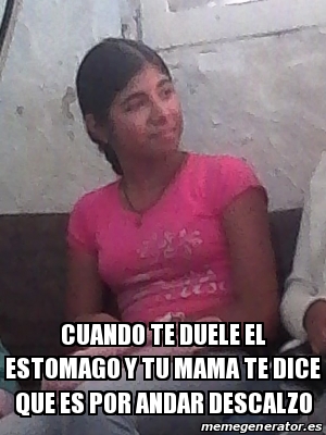 Meme Personalizado - cuando te duele el estomago y tu mama te dice que ...