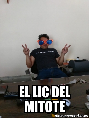 Meme Personalizado - El Lic del mitote - 29740709