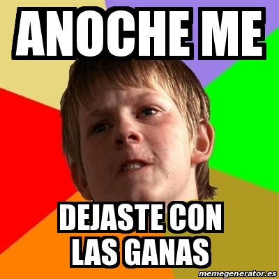 Meme Chico Malo - anoche me dejaste con las ganas - 29742344