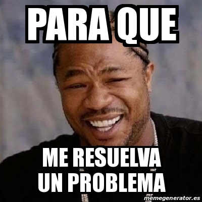 Meme Yo Dawg - Para que Me resuelva un problema - 29743239