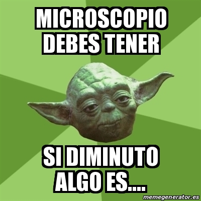 Meme Yoda - microscopio debes tener si diminuto algo es.... - 29743385