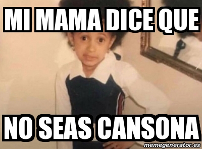 Meme Personalizado - mi mama dice que no seas cansona - 29743619