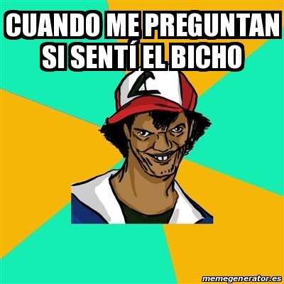 Meme Ash Pedreiro - CUAndo me preguntan si SENTÃ el bicho - 29744070