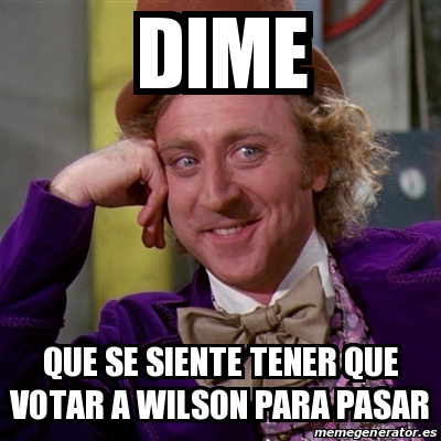 Meme Willy Wonka - Dime Que se siente tener que votar a Wilson para ...