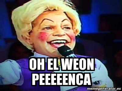 Meme Personalizado - OH EL WEON PEEEEENCA - 29745340