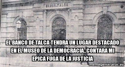 Meme Personalizado - EL BANCO DE TALCA TENDRA UN LUGAR DESTACADO EN EL ...