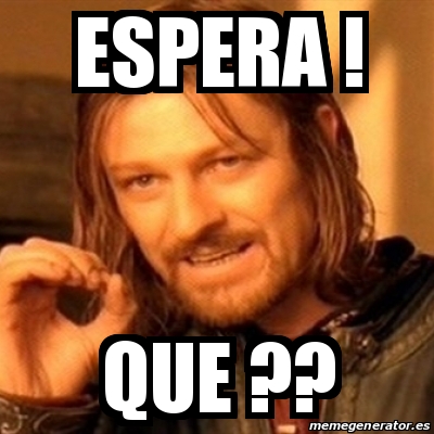 Meme Boromir - Espera ! Que ?? - 29746764