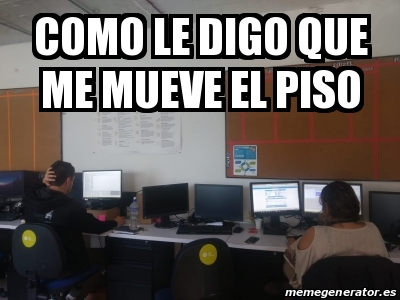Meme Personalizado - como le digo que me mueve el piso - 29746955