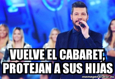 Meme Personalizado - VUELVE EL CABARET, PROTEJAN A SUS HIJAS - 29748767