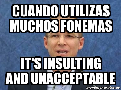 Meme Personalizado - cUANDO UTILIzas muchos fonemas it's Insulting and ...