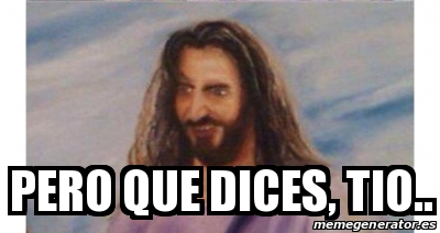 Meme Personalizado - pero que dices, tio.. - 29749432