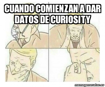 Meme Personalizado - Cuando comienzan a dar datos de curiosity - 29751184